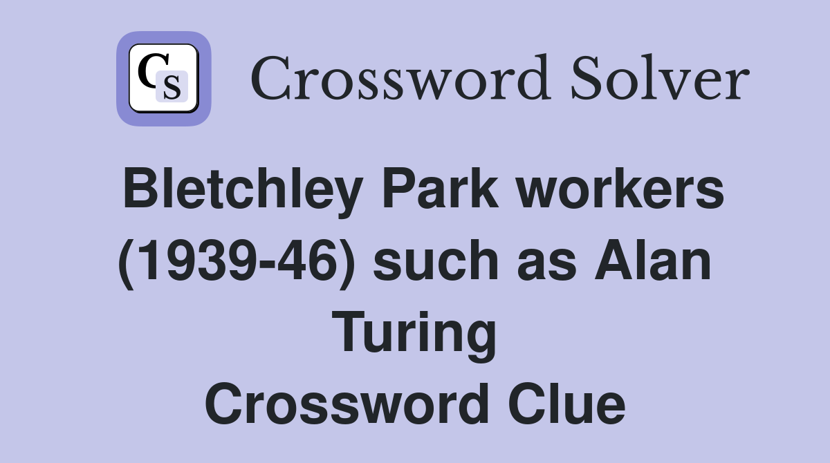 Bletchley Park workers (1939-46) such as Alan Turing - Crossword Clue Answers - Crossword Solver